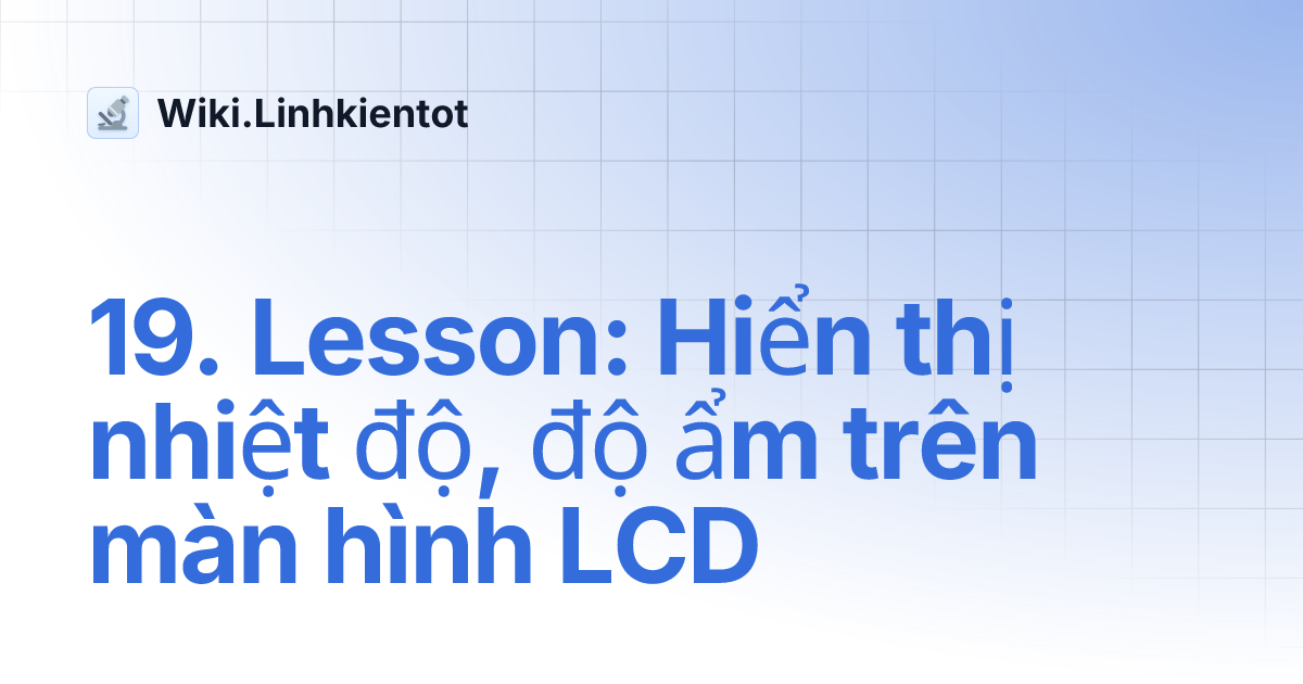 19. Lesson: Hiển thị nhiệt độ, độ ẩm trên màn hình LCD | Wiki.Linhkientot